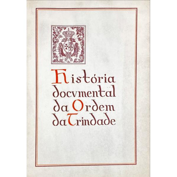COUTINHO, B. Xavier. - HISTÓRIA DOCUMENTAL DA ORDEM DA TRINDADE. I - Das origens ao século XIX ...